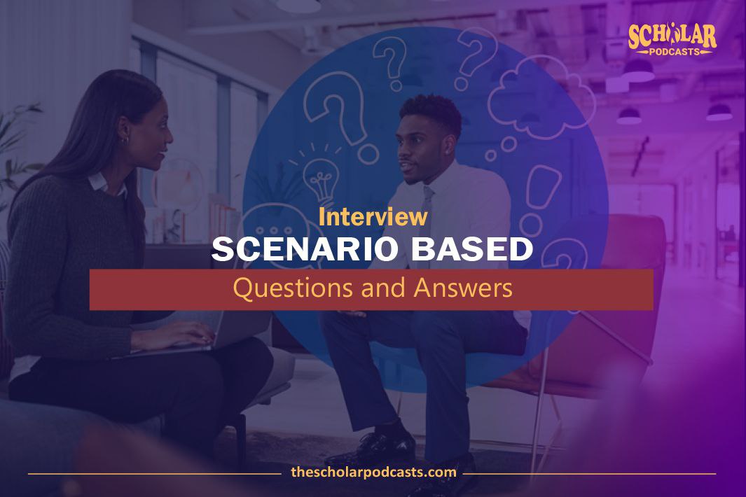 Scenario-based Interview Questions & Answers! - The Scholar Podcasts